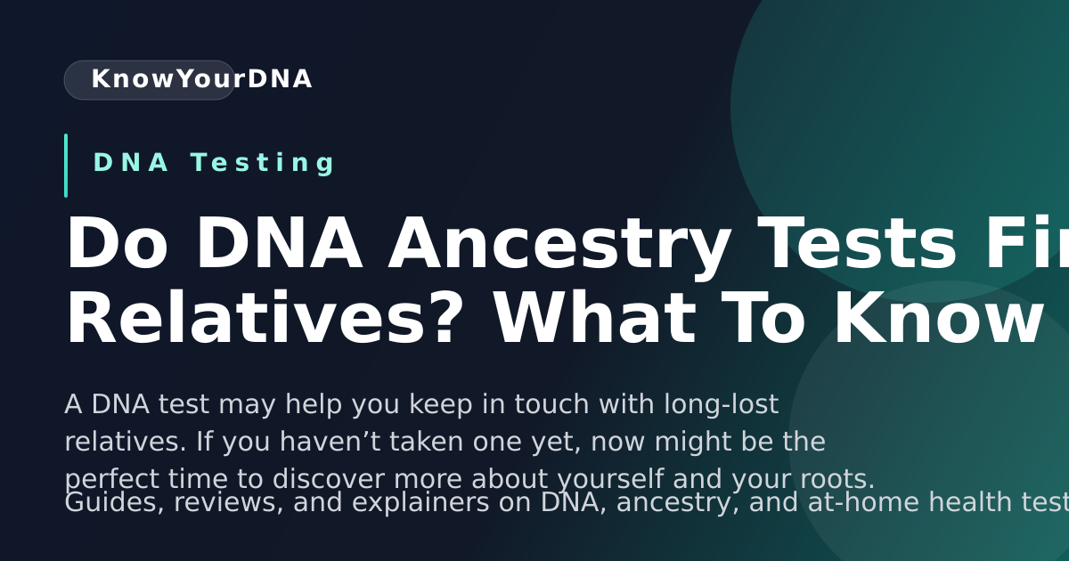 Do DNA Ancestry Tests Find Relatives? What To Know