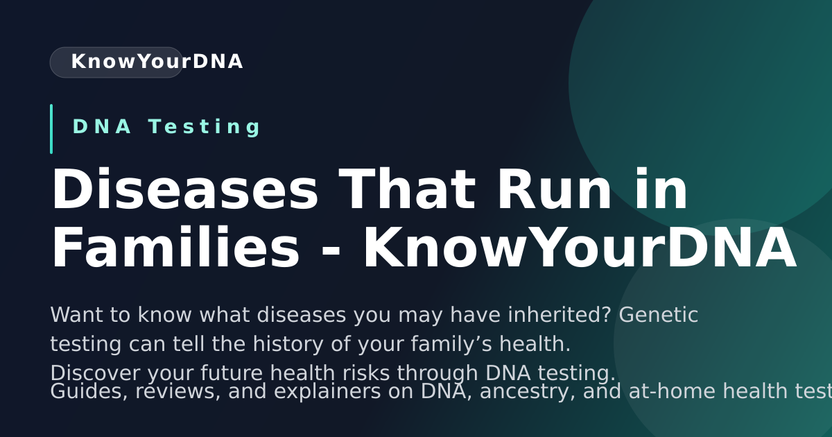 Diseases That Run in Families - KnowYourDNA