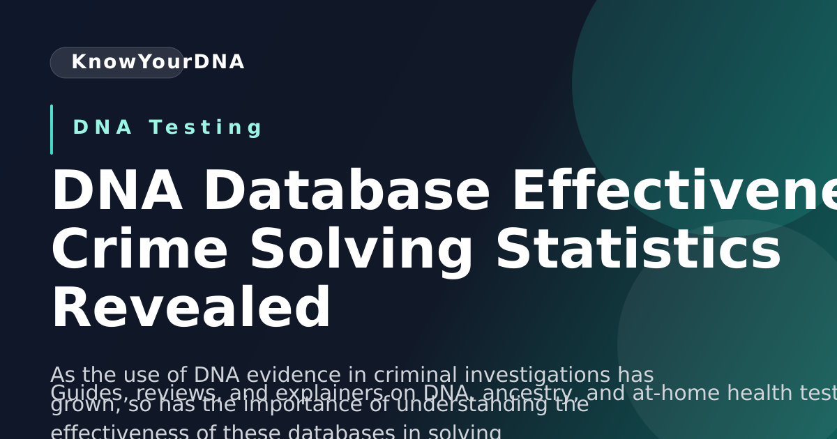 DNA Database Effectiveness: Crime Solving Statistics Revealed