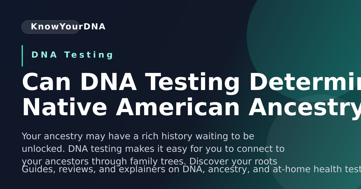 Can DNA Testing Determine Native American Ancestry?