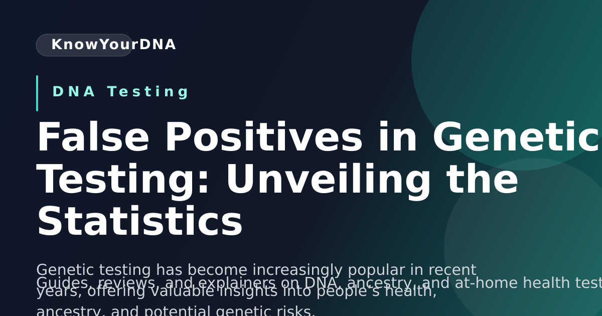 False Positives in Genetic Testing: Key Statistics to Know