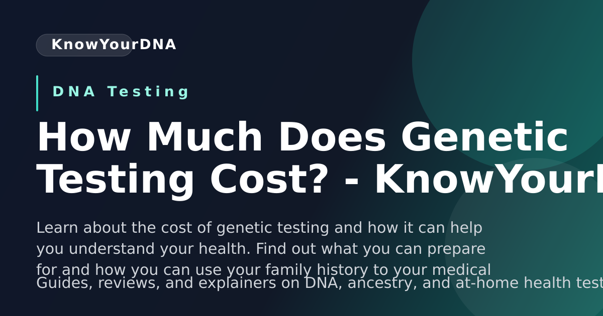 How Much Does Genetic Testing Cost? - KnowYourDNA