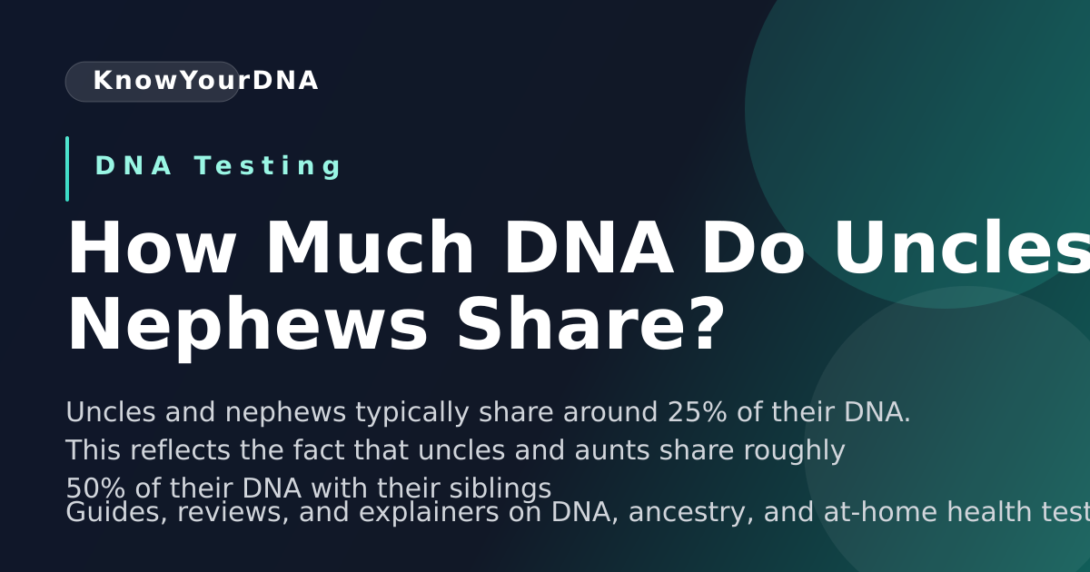 How Much DNA Do Uncles & Nephews Share?