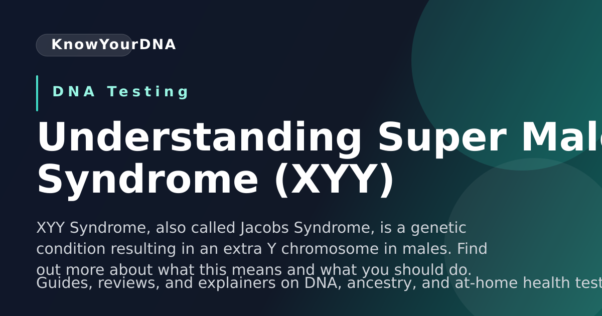 Understanding Super Male Syndrome (XYY)
