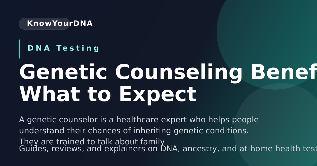 Genetic Counseling Benefits: What to Expect